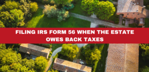 Filing IRS Form 56 When the Estate Owes Back Taxes - Florida Tax Solvers